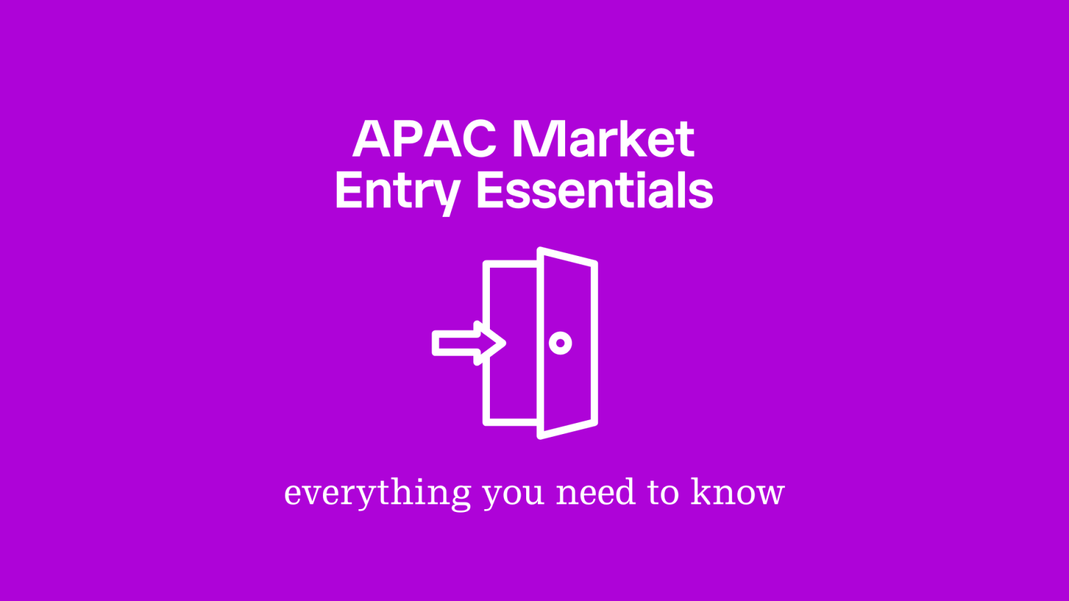 APAC Market Entry Essentials - Everything You Need To Know